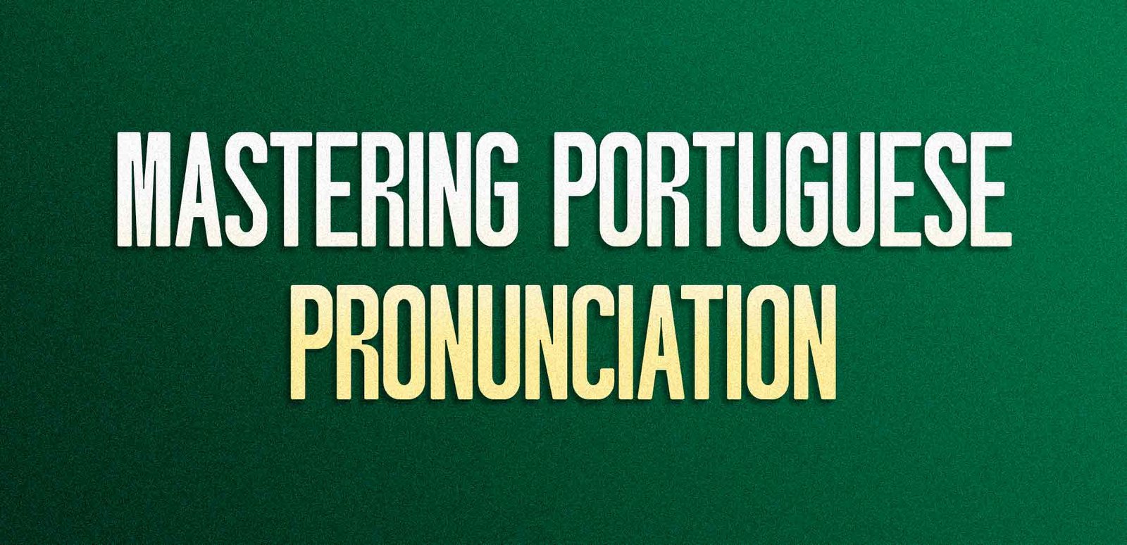 Master Portuguese Pronunciation – Ultimate Guide